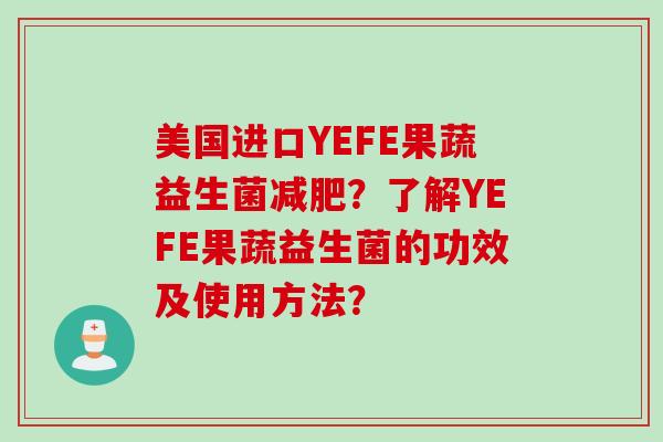美国进口YEFE果蔬益生菌减肥？了解YEFE果蔬益生菌的功效及使用方法？ - 肠道侦探